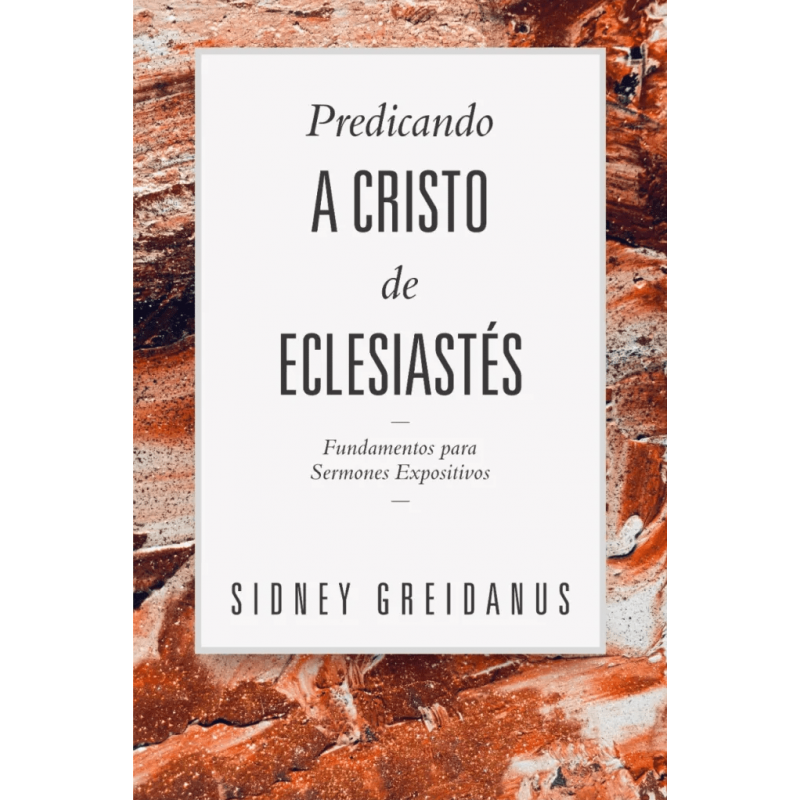 PREDICANDO A CRISTO DESDE ECLESIASTÉS - Sidney Greidanus