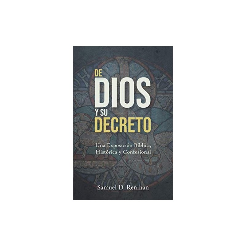 De Dios y Su Decreto - Samuel Renihan