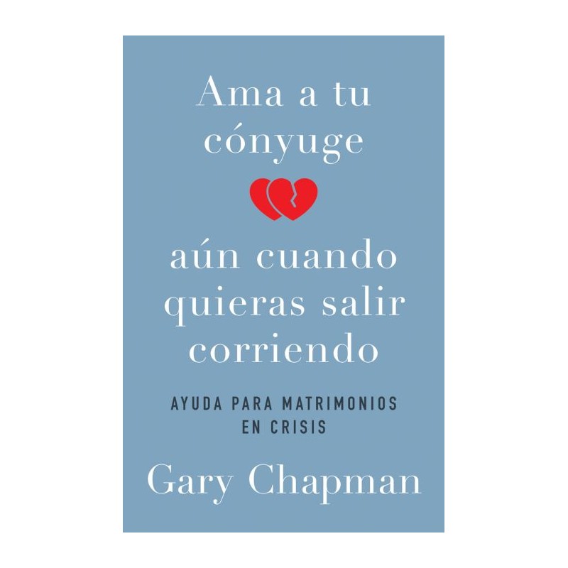Ama a tu cónyuge aun cuando quieras salir corriendo - Gary Chapman - Libro